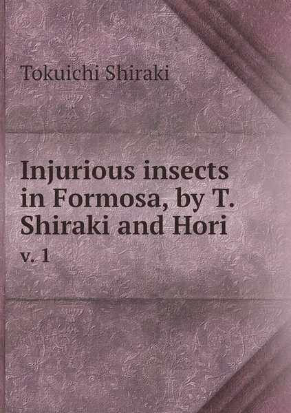 Injurious insects in Formosa, by T. Shiraki and Hori. v. 1 купить на OZON по низкой цене (153807822)