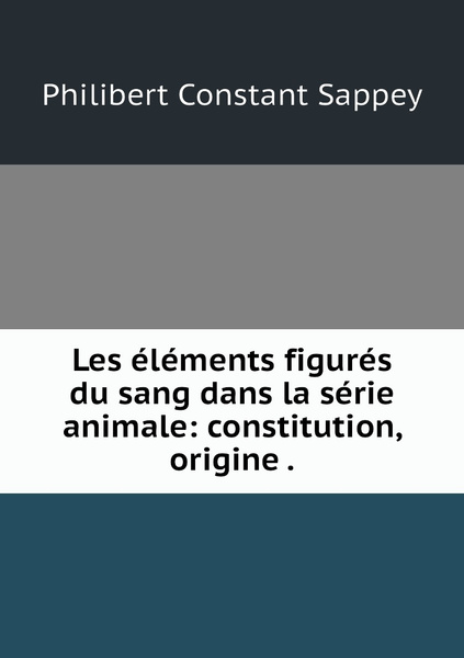Les elements figures du sang dans la serie animale: constitution ...