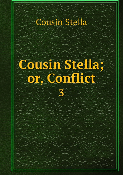 Cousin Stella; or, Conflict. 3 - купить с доставкой по выгодным ценам в ...
