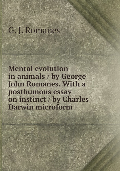 Mental evolution in animals / by George John Romanes. With a posthumous ...