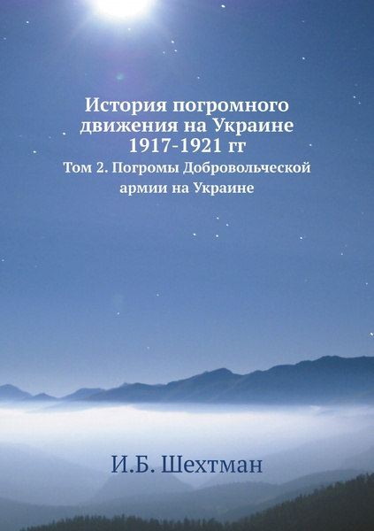 История погромного движения на Украине 1917-1921 гг. Том 2. Погромы Добровольческой армии на ...