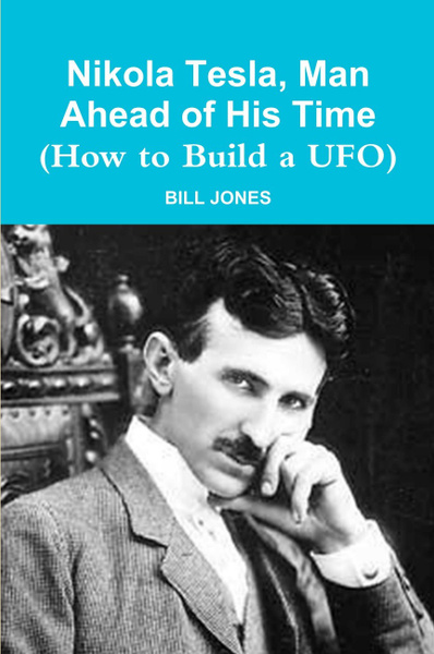 Nikola Tesla, Man Ahead of His Time (How to Build a UFO) - купить с ...