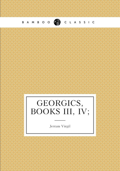 Georgics, Books III, IV; - купить с доставкой по выгодным ценам в ...