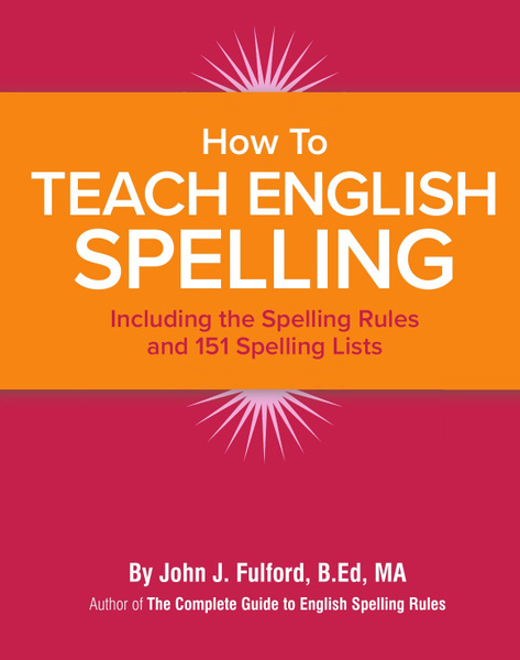 How to Teach English Spelling. Including The Spelling Rules and 151 ...