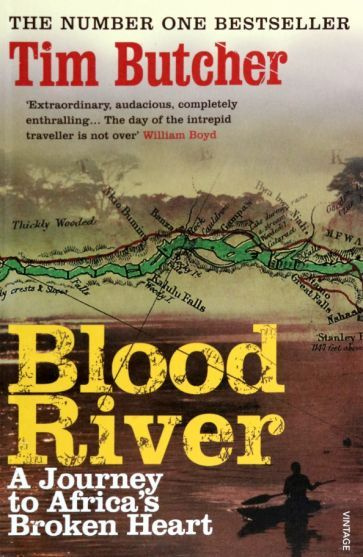 Tim Butcher - Blood River. A Journey to Africa's Broken Heart - купить ...