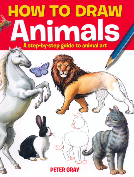 How to Draw Animals. A step-by-step guide to animal art / Gray Peter ...