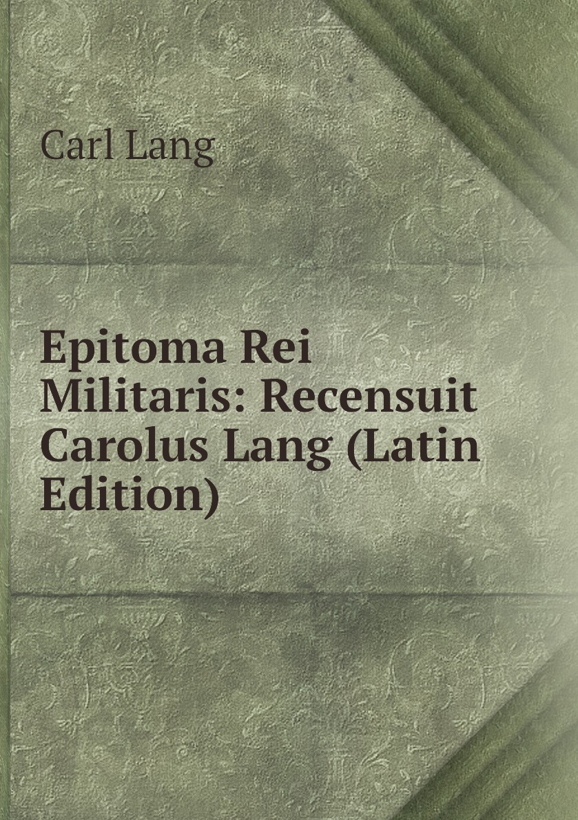 Книга "Epitoma Rei Militaris: Recensuit Carolus Lang (Latin Edition ...