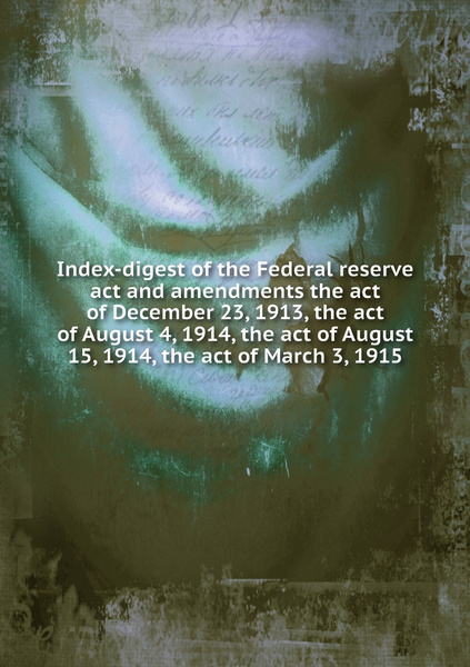 Index-digest of the Federal reserve act and amendments the act of ...