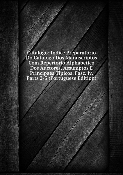 Catalogo: Indice Preparatorio Do Catalogo Dos Manuscriptos Com ...