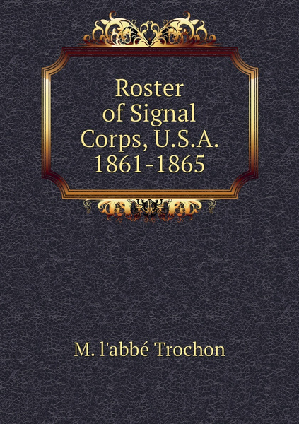 Roster of Signal Corps, U.S.A. 1861-1865 - купить с доставкой по ...
