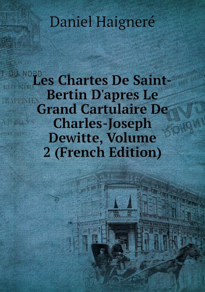 Les Chartes De Saint-Bertin D'apres Le Grand Cartulaire De Charles ...