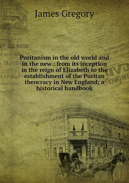 Puritanism in the old world and in the new : from its inception in the ...