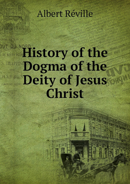 History of the Dogma of the Deity of Jesus Christ - купить с доставкой ...