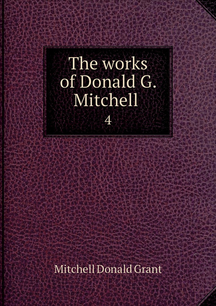 The works of Donald G. Mitchell . 4 | Mitchell Donald Grant купить на ...