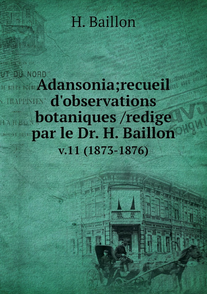 Adansonia;recueil d'observations botaniques /redige par le Dr. H. Baillon. v.11 (1873-1876 ...
