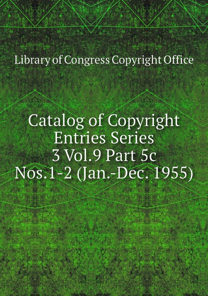 Catalog of Copyright Entries Series 3 Vol.9 Part 5c Nos.1-2 (Jan.-Dec. 1955) - купить с ...