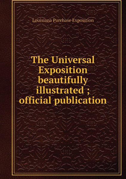 The Universal Exposition beautifully illustrated ; official publication ...
