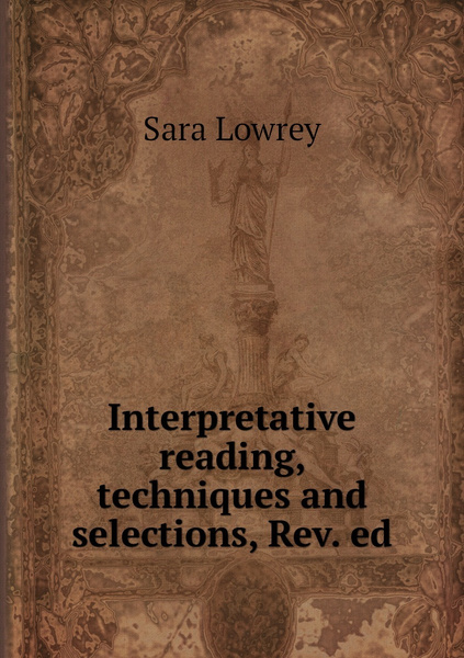 Interpretative reading, techniques and selections, Rev. ed - купить с ...