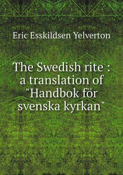 The Swedish rite : a translation of "Handbok for svenska kyrkan ...