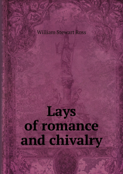 Lays of romance and chivalry - купить с доставкой по выгодным ценам в ...