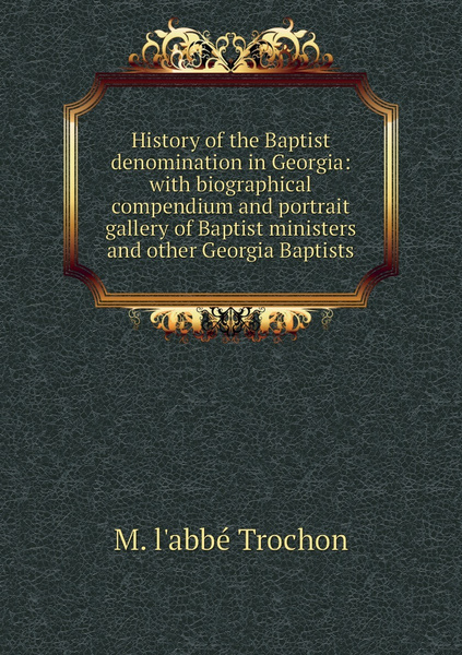 History of the Baptist denomination in Georgia: with biographical ...