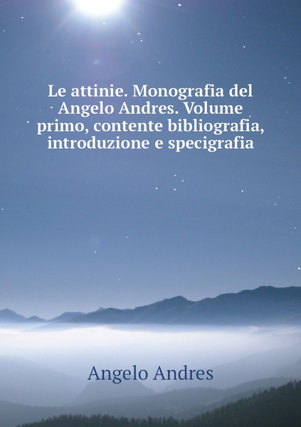 Le attinie. Monografia del Angelo Andres. Volume primo, contente ...