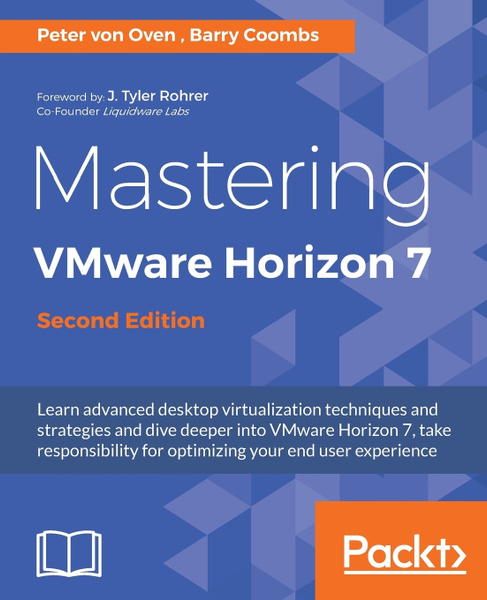 Mastering VMware Horizon 7 - Second Edition. Virtualization that can transform your organization ...