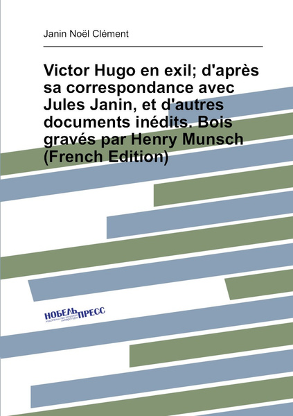 Victor Hugo en exil; d'apres sa correspondance avec Jules Janin, et d'autres documents inedits ...