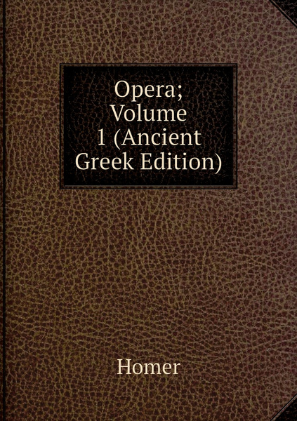 Opera; Volume 1 (Ancient Greek Edition) | Homer - купить с доставкой по ...