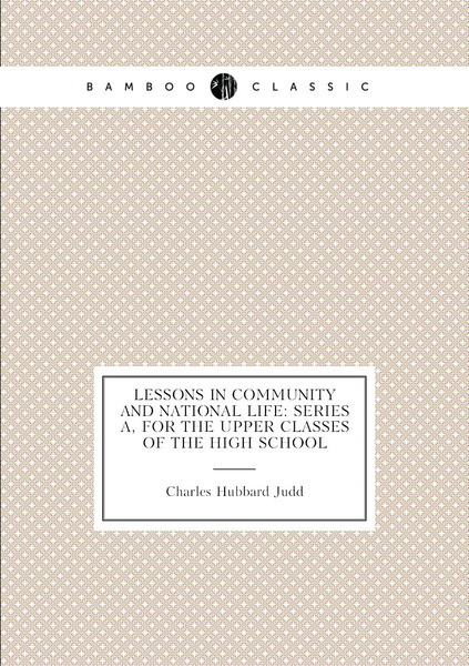 Lessons in Community and National Life: Series A, for the Upper Classes ...