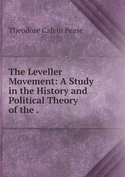 The Leveller Movement: A Study in the History and Political Theory of ...