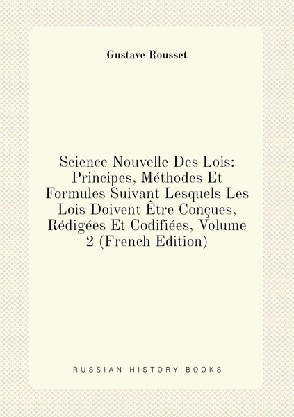 Science Nouvelle Des Lois: Principes, Methodes Et Formules Suivant ...
