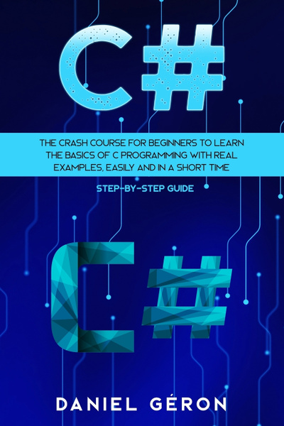 C#. The Crash Course for Beginners to Learn the Basics of C Programming ...