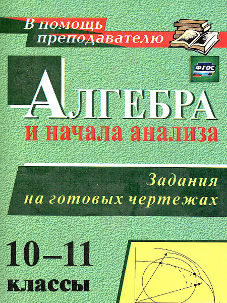 Алгебра и начала анализа 10-11 классы. Задания на готовых чертежах ...