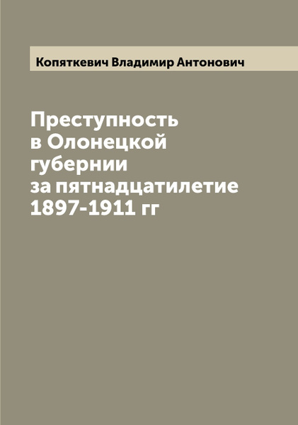 Преступность в Олонецкой губернии за пятнадцатилетие 1897-1911 гг - купить с доставкой по ...