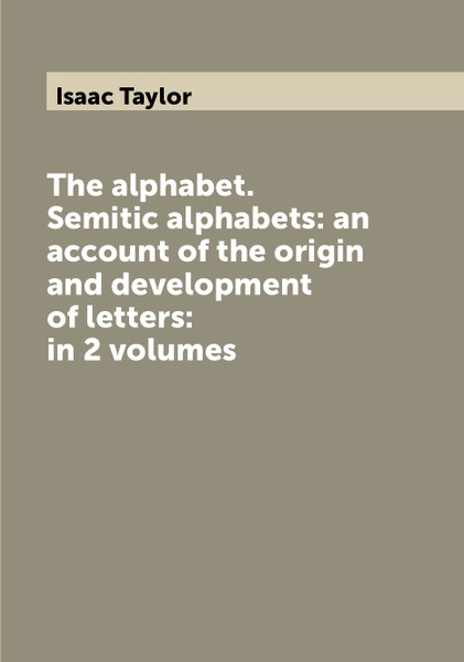 The alphabet. Semitic alphabets: an account of the origin and ...