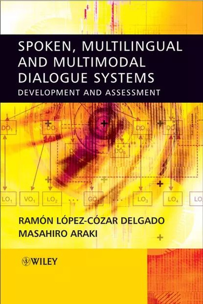 Spoken, Multilingual and Multimodal Dialogue Systems | Araki Masahiro, Delgado Ramon LopezCozar ...