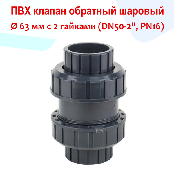 Клапан обратный шаровый с 2 гайками - ПВХ, d 63 мм, DN50 - 2", PN16 ...