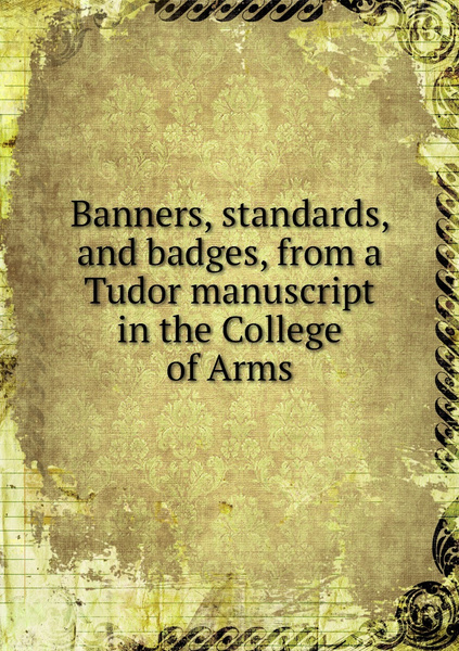 Banners, standards, and badges, from a Tudor manuscript in the College ...