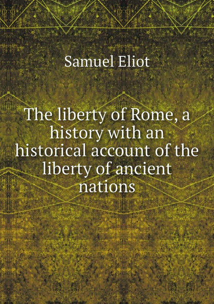 The liberty of Rome, a history with an historical account of the ...