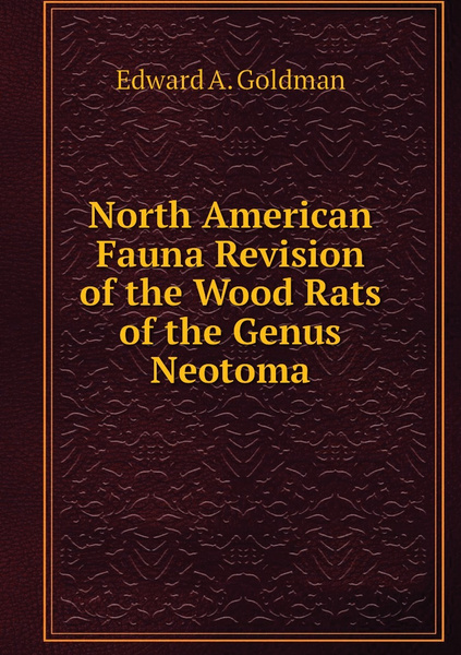 North American Fauna Revision of the Wood Rats of the Genus Neotoma ...