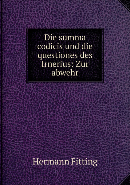 Die summa codicis und die questiones des Irnerius: Zur abwehr - купить ...
