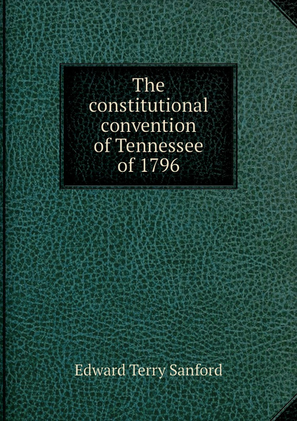 The constitutional convention of Tennessee of 1796 - купить с доставкой ...