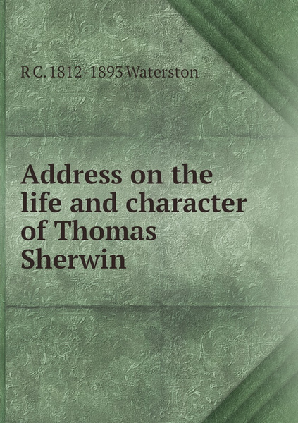 Address on the life and character of Thomas Sherwin - купить с ...