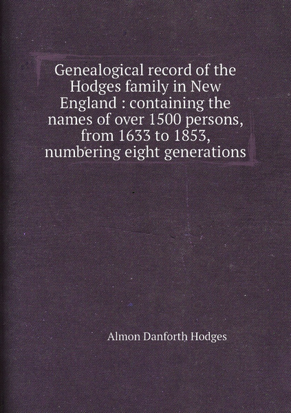 Genealogical record of the Hodges family in New England : containing ...