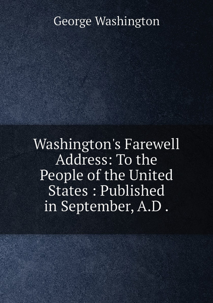 Washington's Farewell Address: To the People of the United States ...