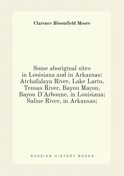 Some aboriginal sites in Louisiana and in Arkansas: Atchafalaya River ...