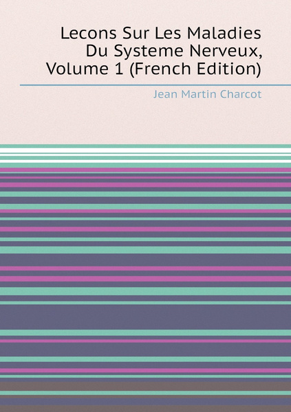 Lecons Sur Les Maladies Du Systeme Nerveux, Volume 1 (French Edition ...