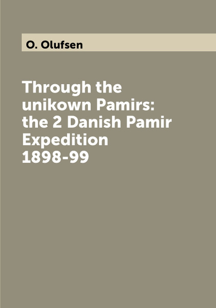 Through the unikown Pamirs: the 2 Danish Pamir Expedition 1898-99 - купить с доставкой по ...