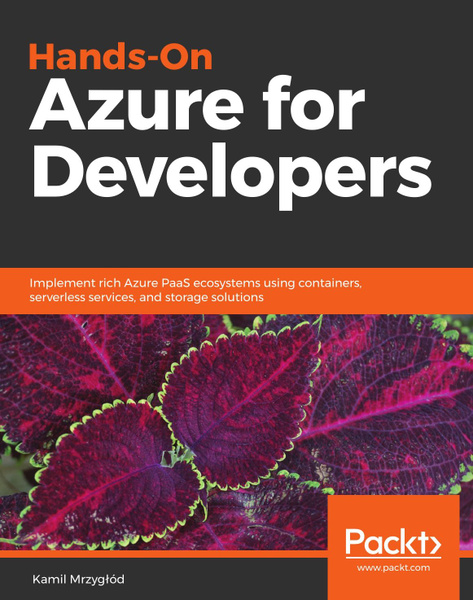 Hands-On Azure for Developers. Implement rich Azure PaaS ecosystems ...